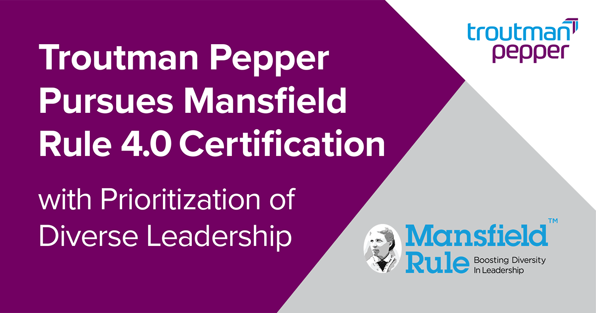 Troutman Pepper Pursues Mansfield Rule 4.0 Certification with ... Troutman Pepper Pursues Mansfield Rule 4.0 Certification with ...