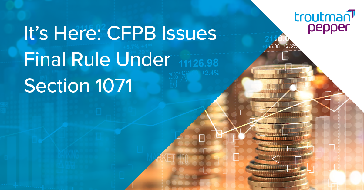 It’s Here: CFPB Issues Final Rule Under Section 1071 | Troutman Pepper It’s Here: CFPB Issues Final Rule Under Section 1071 | Troutman Pepper