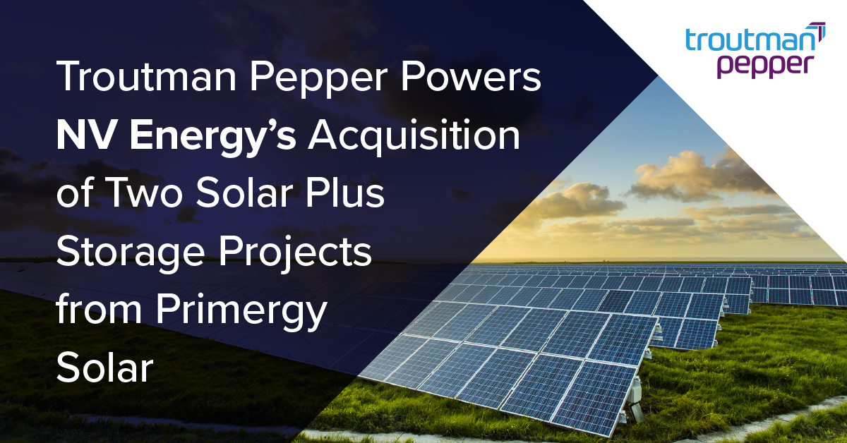 Troutman Pepper Powers NV Energy’s Acquisition of Two Solar Plus Storage Projects from Primergy ...