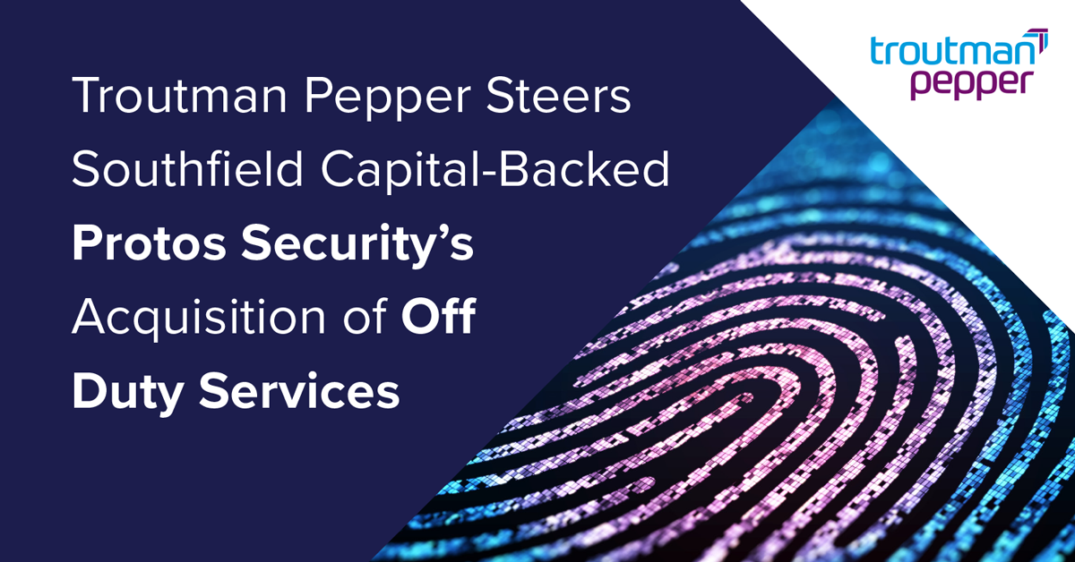 Troutman Pepper Steers Southfield Capital-Backed Protos Security’s ...
