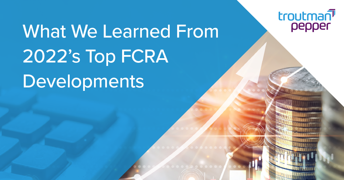 What We Learned From 2022’s Top FCRA Developments - Troutman Pepper Locke