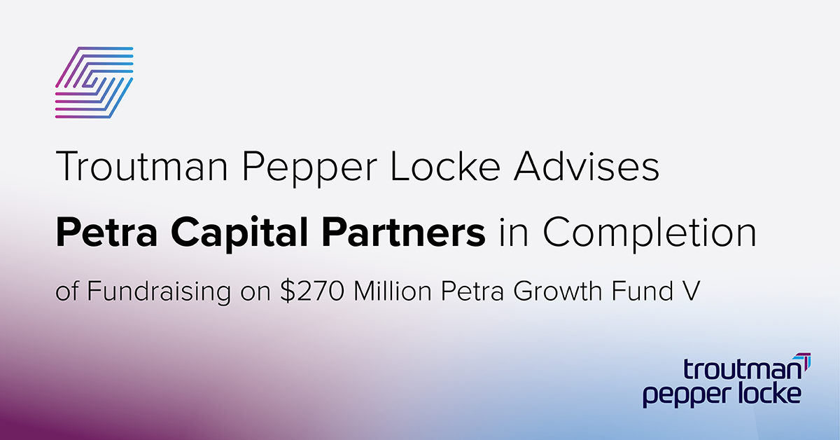 Troutman Pepper Locke Advises Petra Capital Partners in Completion of Fundraising on $270 ...