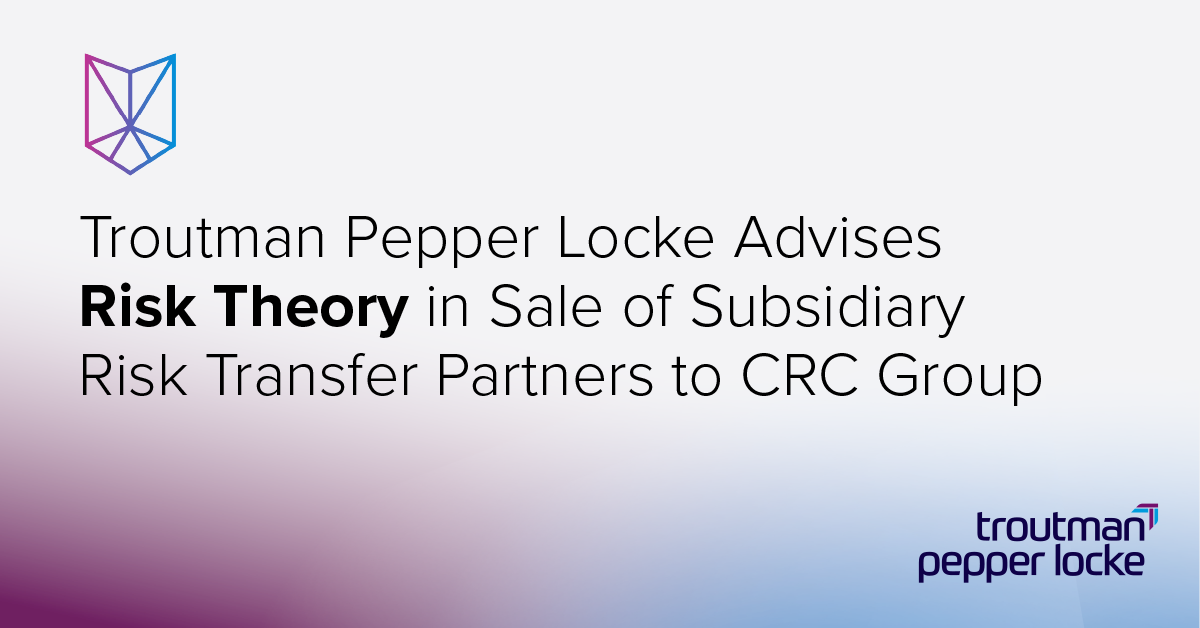 Troutman Pepper Locke Advises Risk Theory in Sale of Subsidiary Risk ...