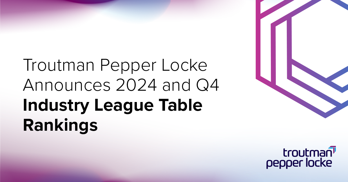 Troutman Pepper Locke Announces 2024 and Q4 Industry League Table ...