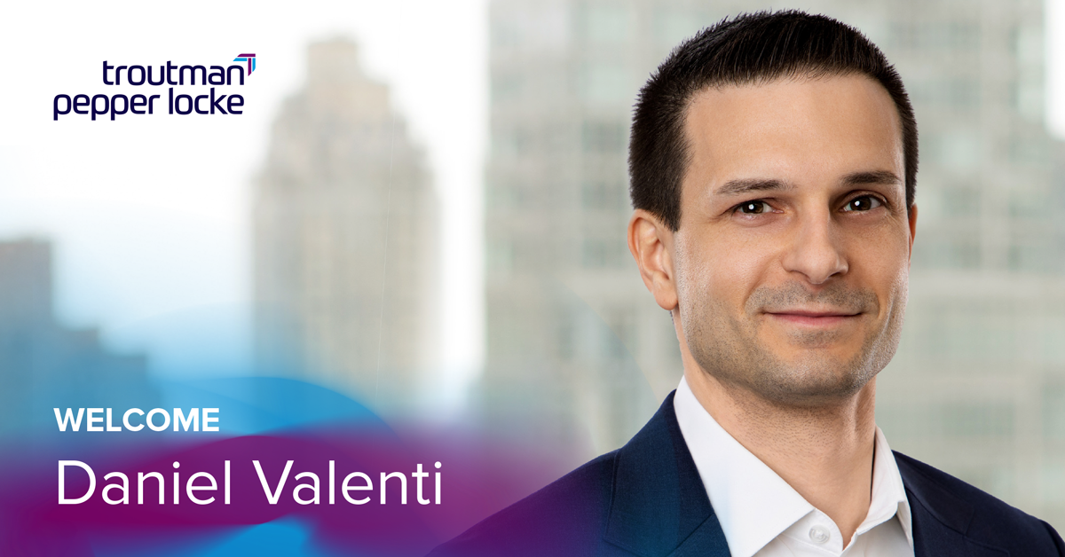Troutman Pepper Locke Adds New York Partner Daniel Valenti to ...