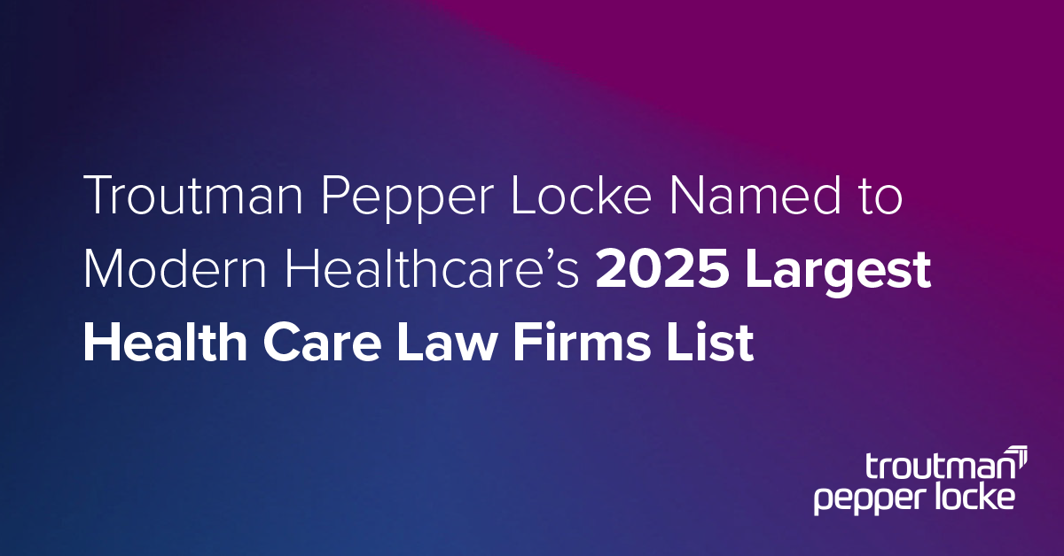 Troutman Pepper Locke Named to Modern Healthcare’s 2025 Largest Health Care Law Firms List ...