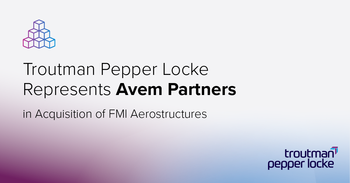 Troutman Pepper Locke Represents Avem Partners in Acquisition of FMI ...