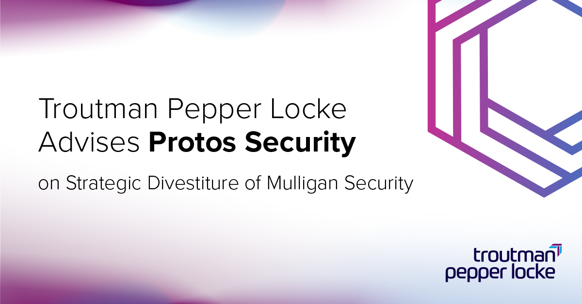 Troutman Pepper Locke Advises Protos Security on Strategic Divestiture ...