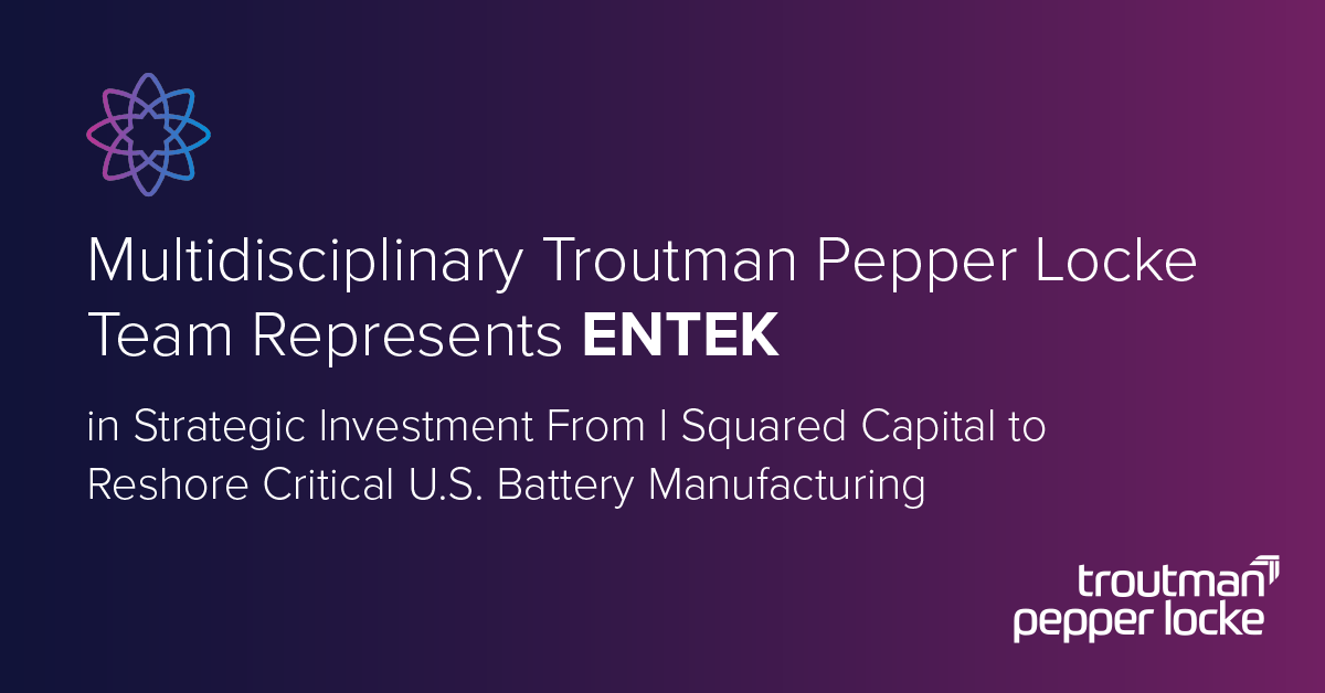 Multidisciplinary Troutman Pepper Locke Team Represents ENTEK in ...
