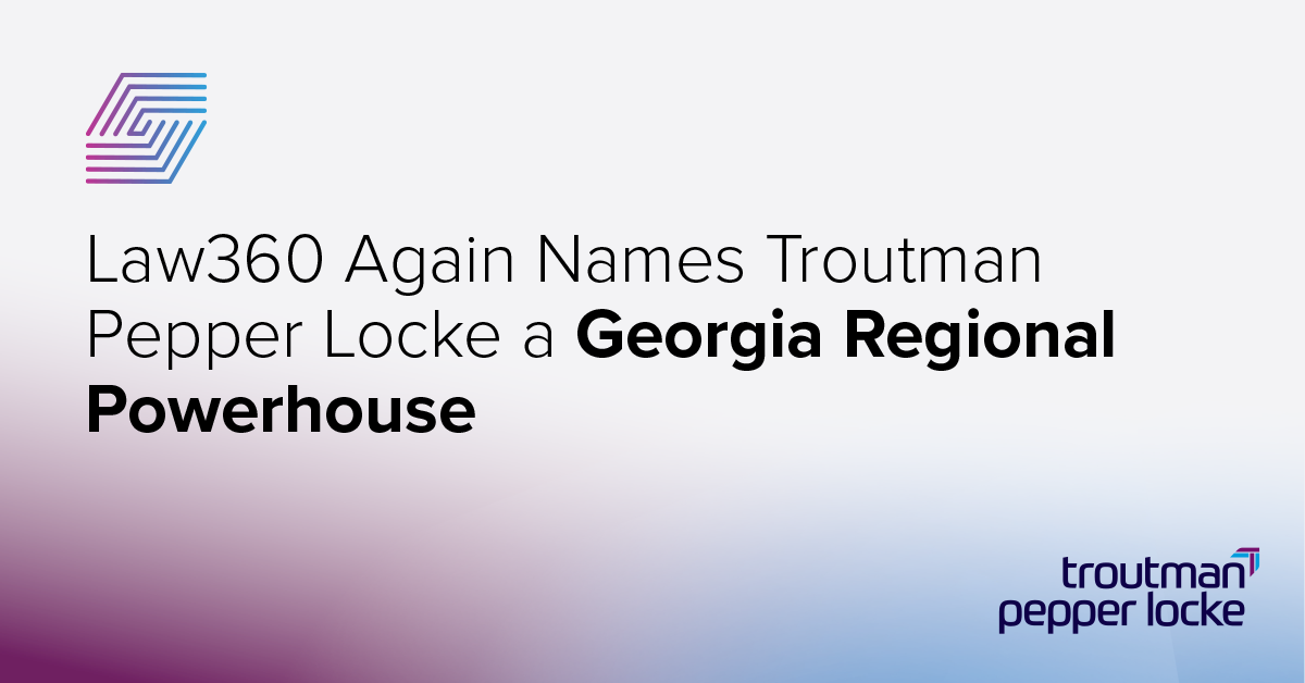 Law360 Again Names Troutman Pepper Locke a Georgia Regional Powerhouse ...