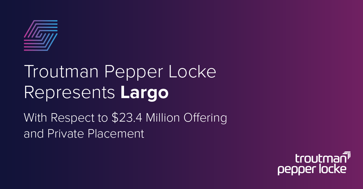 Troutman Pepper Locke Represents Largo With Respect to $23.4 Million ...