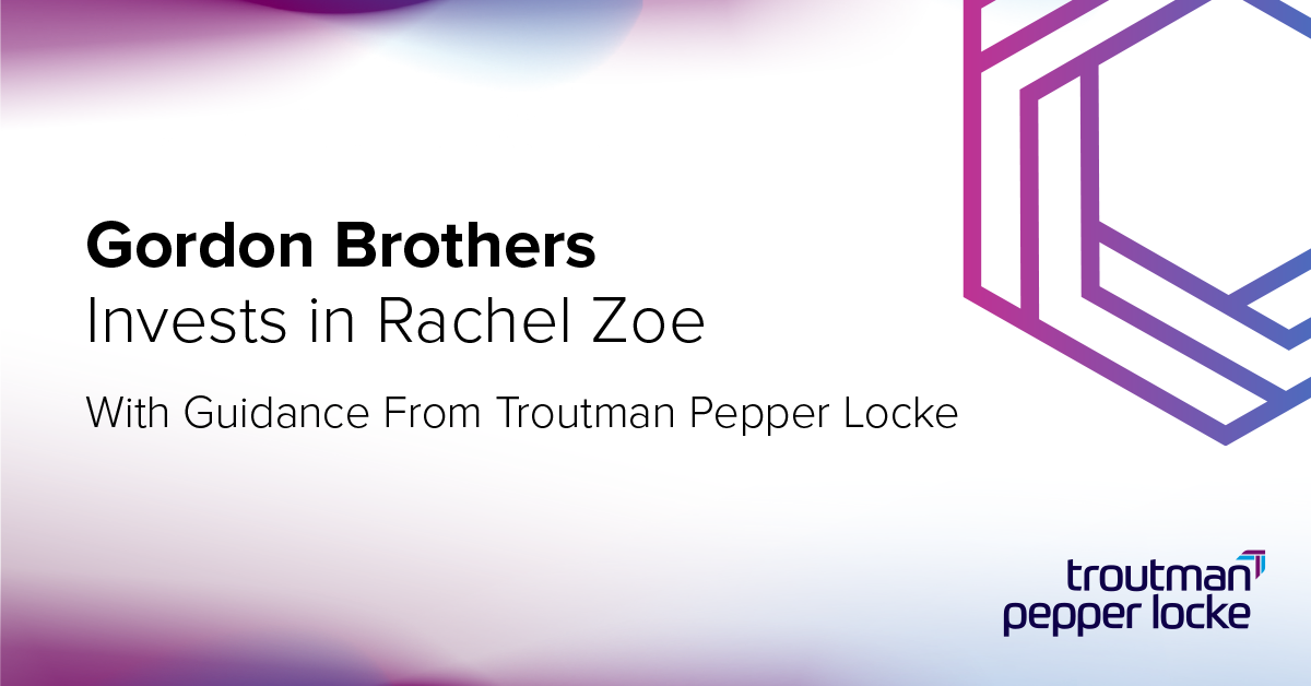 Gordon Brothers Invests in Rachel Zoe With Guidance From Troutman ...