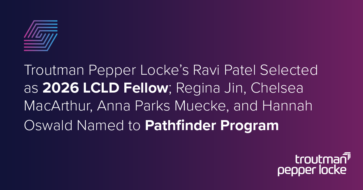 Troutman Pepper Locke’s Ravi Patel Selected as 2026 LCLD Fellow; Regina ...
