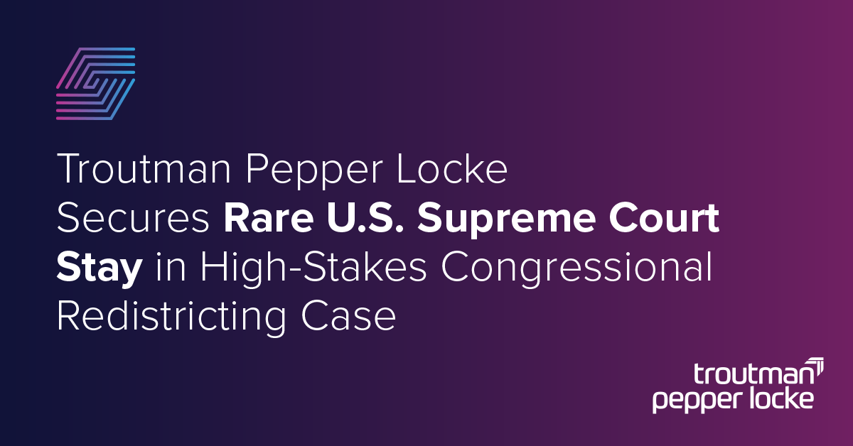 Troutman Pepper Locke Secures Rare U.S. Supreme Court Stay in High ...